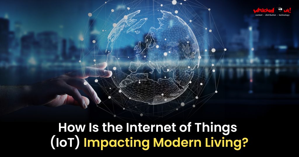 The Impact of the Internet of Things (IoT) on Modern Living! | Whakced ...